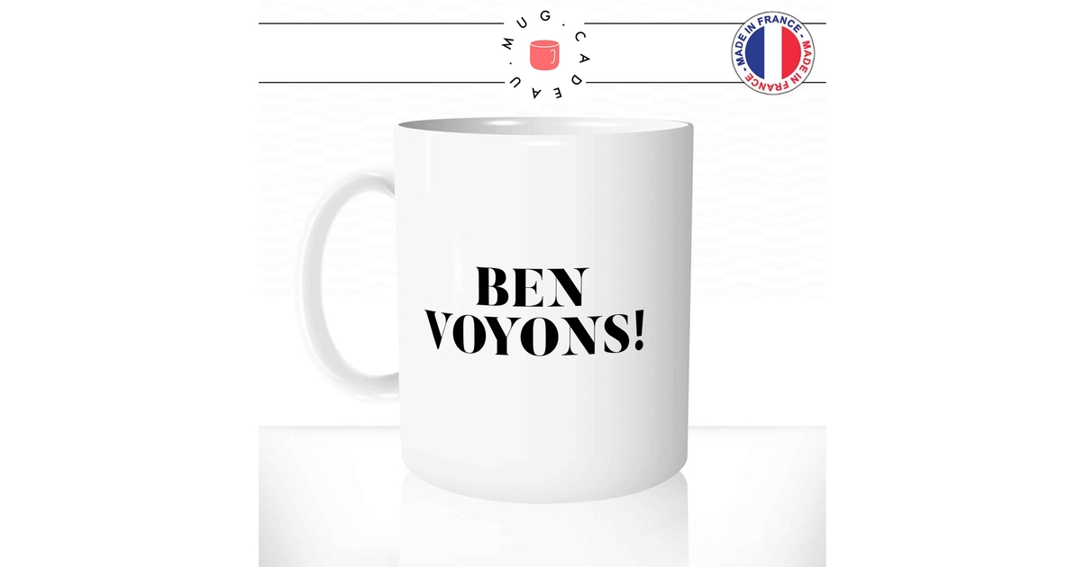 Mug Ben Voyons ! - Memes Internet - Mug-Cadeau