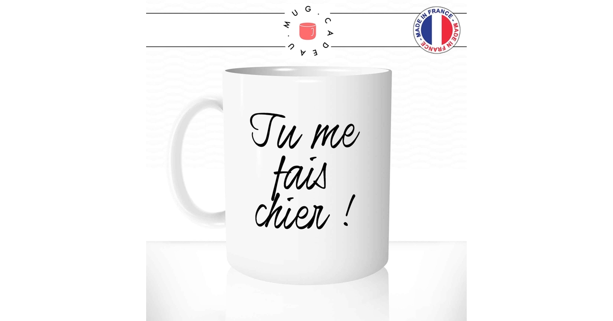 Mug Tu Me Fais Chier ! - Citations/Drôles - Mug-Cadeau