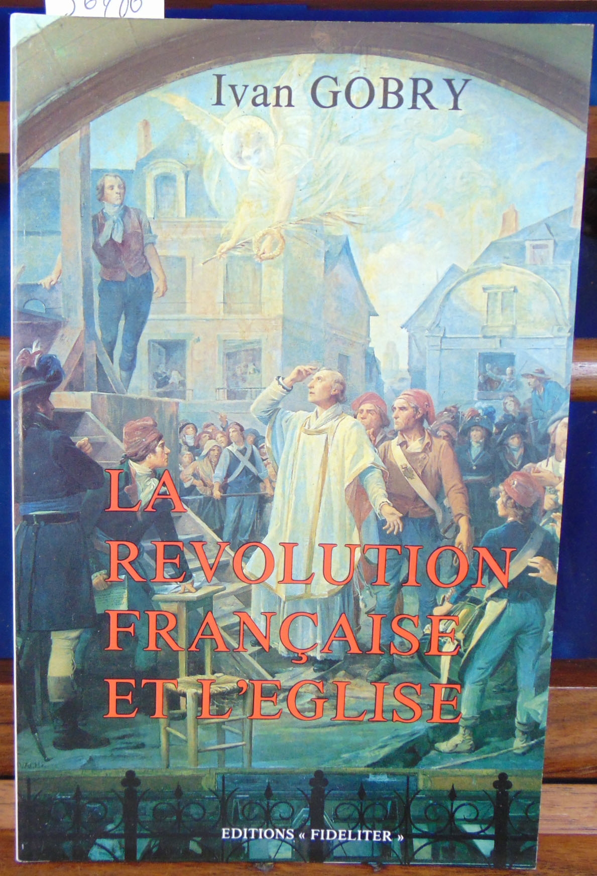 Gobry Ivan : La révolution Française et l'église... - D944 HISTOIRE DE ...